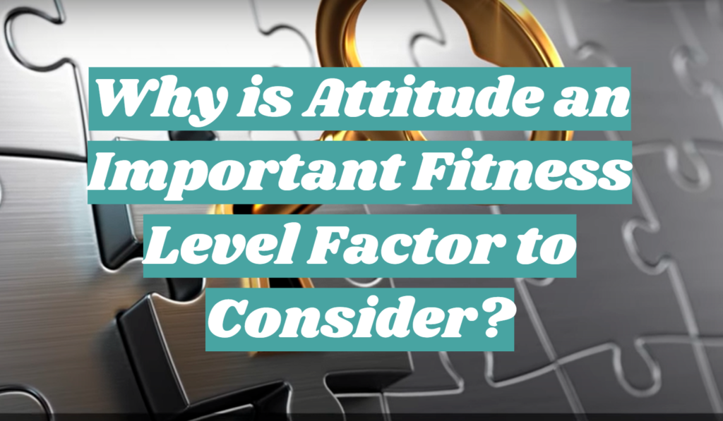 Why is Attitude an Important Fitness Level Factor to Consider ...
