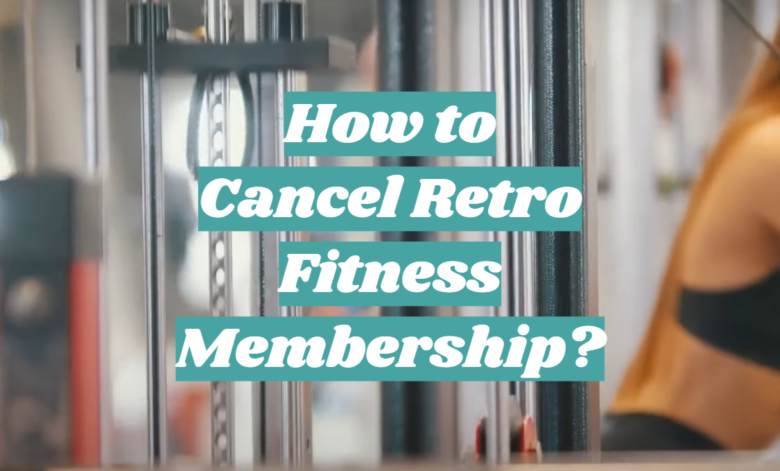 How to Cancel Retro Fitness Membership? - FitnessProfy