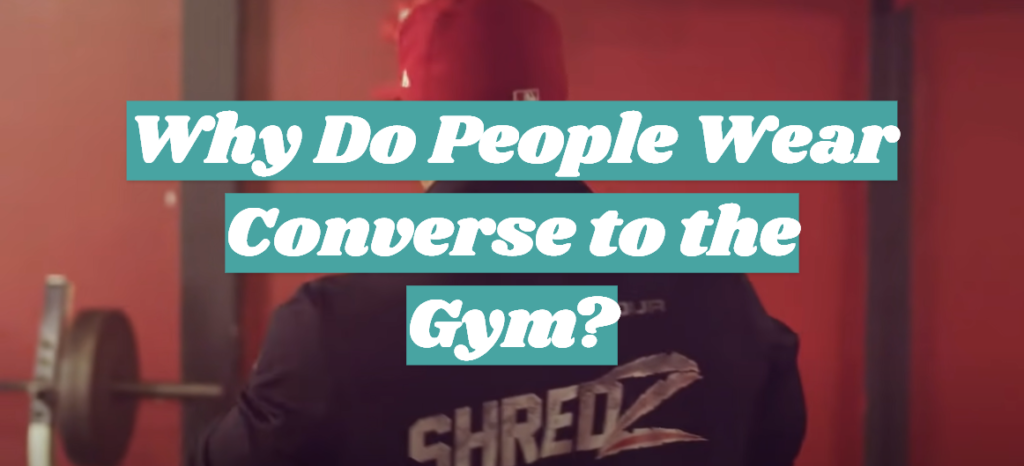 Why Do People Wear Converse to the Gym? - FitnessProfy