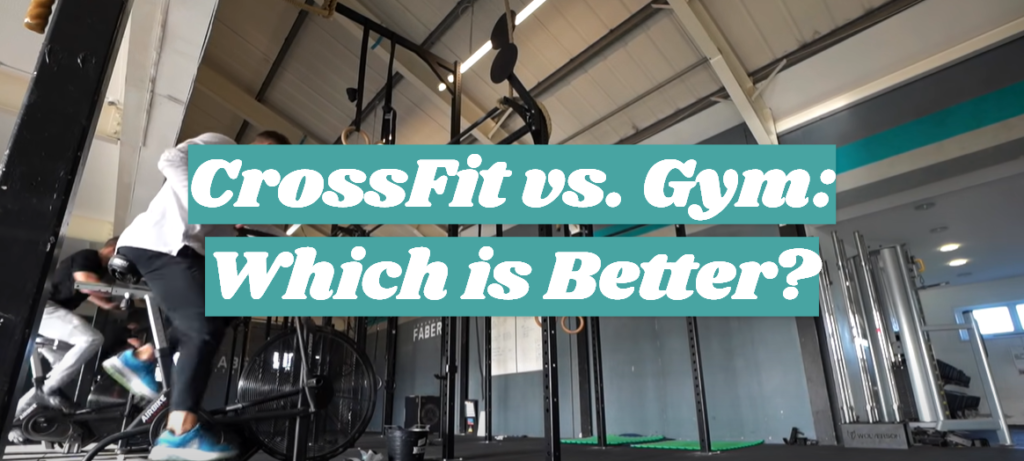 CrossFit vs. Gym: Which is Better? - FitnessProfy