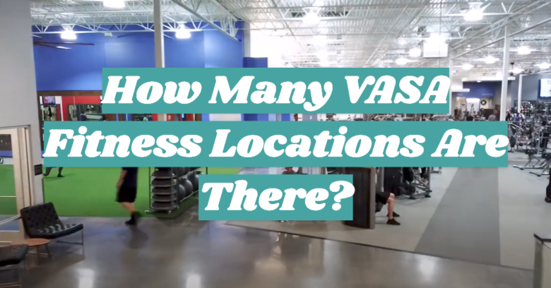 How Many VASA Fitness Locations Are There? - FitnessProfy